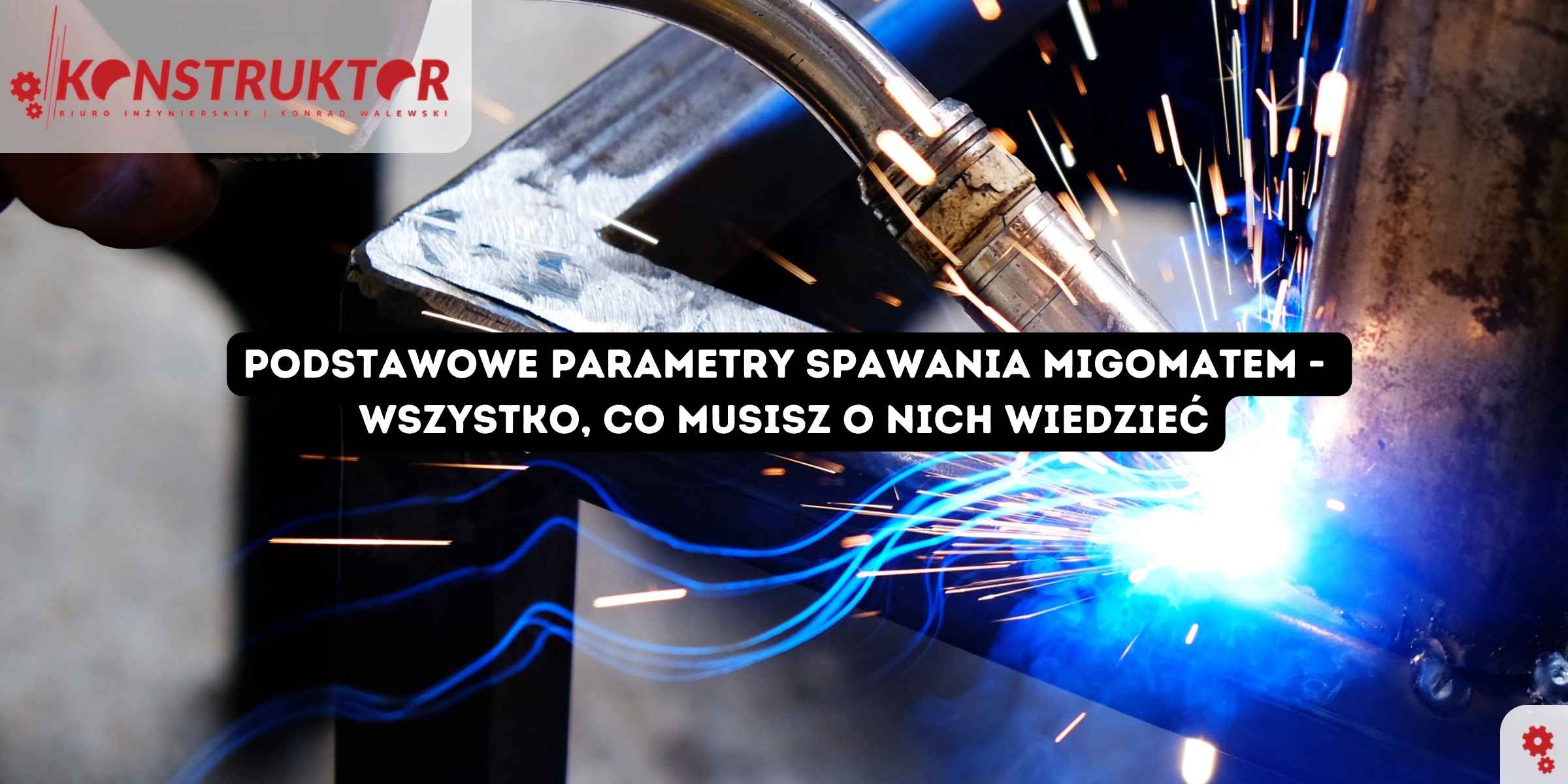 Podstawowe parametry spawania migomatem - Biuro Inżynierskie Konstruktor