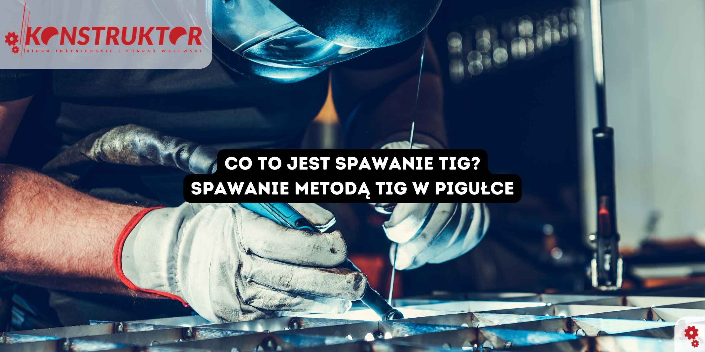 Co to jest spawanie TIG? Spawanie metodą TIG w pigułce